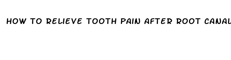 How To Relieve Tooth Pain After Root Canal? - Apics